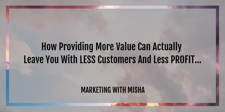 How Providing More Value Can Leave You With LESS PROFIT… - Misha Wilson